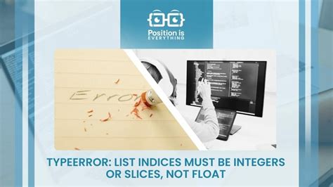 Typeerror List Indices Must Be Integers Or Slices Not Float Position Is Everything