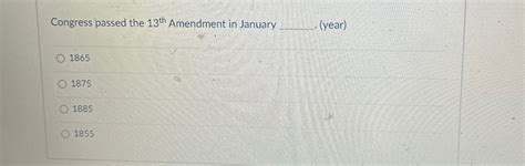 Solved Congress Passed The 13th ﻿amendment In January