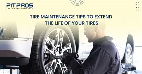 Tire Maintenance Tips to Extend the Life of Your Tires - PIT PROS