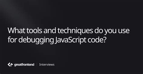 What Tools And Techniques Do You Use For Debugging Javascript Code