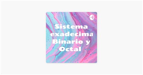 ‎sistema Hexadecimal Binario Y Octal Sur Apple Podcasts