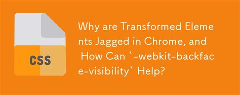 為什麼 chrome 中轉換後的元素會出現鋸齒狀，「 webkit backface visibility」有何幫助？ css教學 php中文網