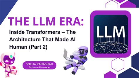 The Llm Era Inside Transformers The Architecture That Made Ai Human Part 2