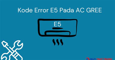 Kode Error E5 Pada Ac Gree Serta Cara Mengatasinya Delta Multi Technic