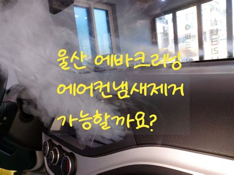 울산 자동차 에어컨 냄새제거 시공하신다면 울산에바크리닝 검색해 주세요 네이버 블로그