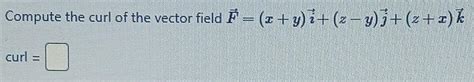 Solved Compute The Curl Of The Vector Field