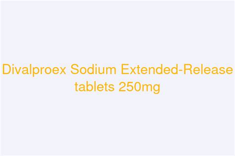 Divalproex Sodium Extended Release Tablets 250mg