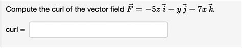 Solved Compute The Curl Of The Vector Field F Z Yj Chegg