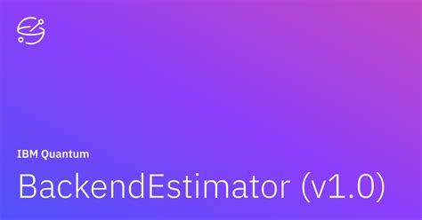 Backendestimator V10 Ibm Quantum Documentation