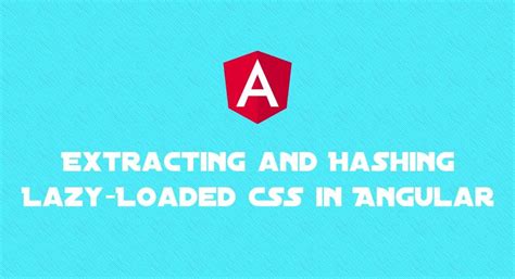 Extracting And Hashing Lazy Loaded Css In Angular Rwebdevelopment