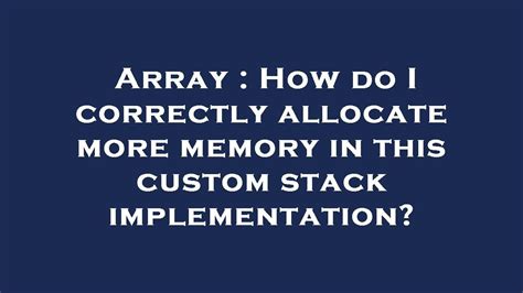 Array How Do I Correctly Allocate More Memory In This Custom Stack