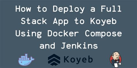 How To Deploy A Full Stack App To Koyeb Using Docker Compose And