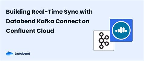 Building Real Time Synchronization With Databend Kafka Connect On Confluent Cloud
