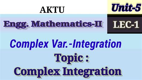Lec 1 Unit 5 Complex Integration Complex Variable Integration Aktu Complexintegration