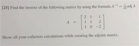 Solved [25] ﻿Find the inverse of the following matrix by | Chegg.com