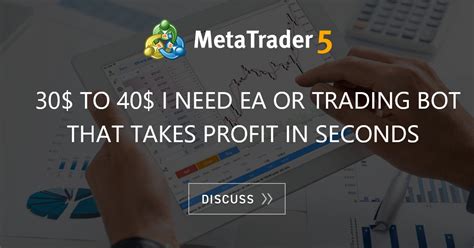 30 To 40 I Need Ea Or Trading Bot That Takes Profit In Seconds