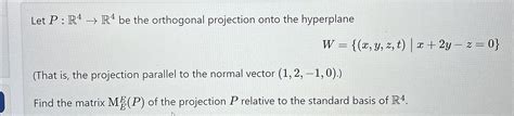 Solved Let P:R4→R4 ﻿be the orthogonal projection onto the | Chegg.com