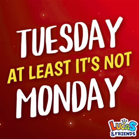 Happy Tuesday Tuesday Atleast Not Monday  Happy Tuesday Tuesday
