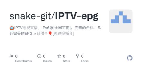 GitHub snake git IPTV epg IPTV电视直播IPv 源 全网可用 完善的台标几近完美的EPG节目预告 强迫症福音