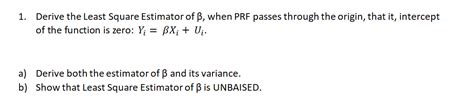 Solved 1 Derive The Least Square Estimator Of β When Prf