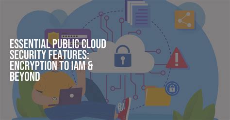 Essential Public Cloud Security Features Encryption To IAM Beyond