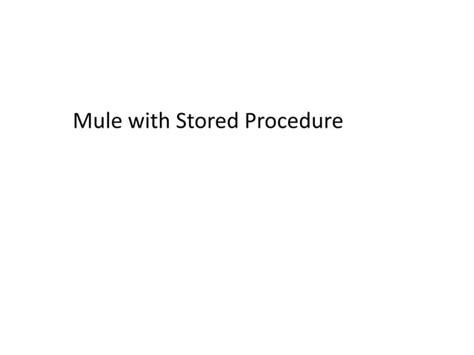 Mule With Stored Procedure Ppt