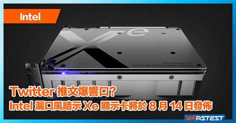 馬上刪文都來不及 Intel 漏口風不小心爆了 Xe 獨顯將在 月 日發佈 XFastest Hong Kong