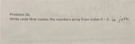 Solved Problem 5bwrite Code That Copies The Numbers Array