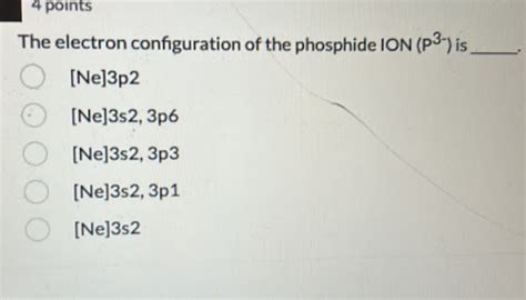 4 Points The Electron Configuration Of The Phosphide Ion Left Mathrm{p}