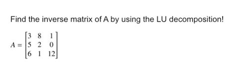 Find The Inverse Matrix Of A By Using The LU Chegg