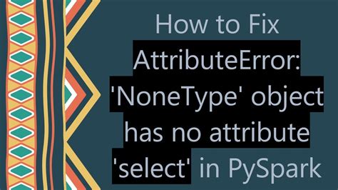 How To Fix Attributeerror Nonetype Object Has No Attribute Select