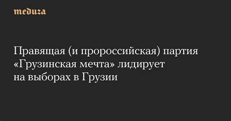 Правящая и пророссийская партия «Грузинская мечта лидирует на выборах в Грузии — Meduza
