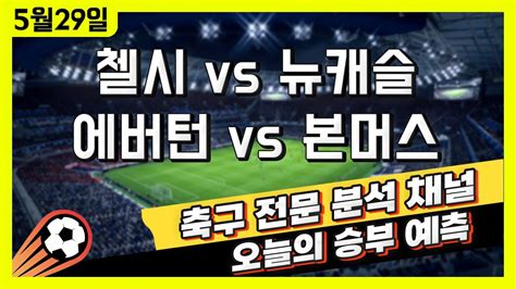 4k 프로토 축구 고수익 승부식 분석 해설 5월 29일 Epl 프리미어리그 해외축구 스포츠토토 승부예측 첼시 Vs 뉴캐슬 에버턴 Vs 본머스 언더오버