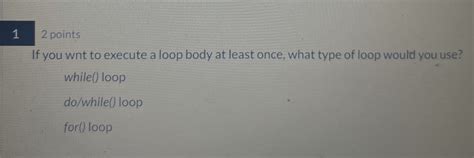 Solved 12 ﻿pointsif You Wnt To Execute A Loop Body At Least
