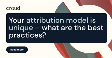 Your Attribution Model Is Unique What Are The Best Practices Croud