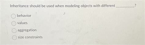Solved Inheritance Should Be Used When Modeling Objects With