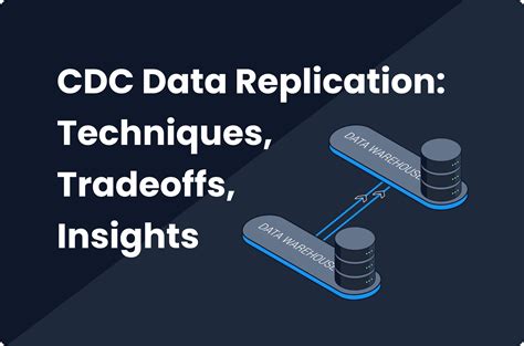 Cdc Data Replication Techniques Tradeoffs Insights