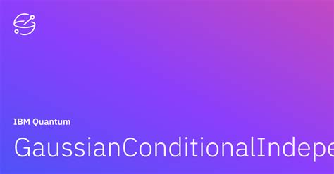 Gaussianconditionalindependencemodel Ibm Quantum Documentation