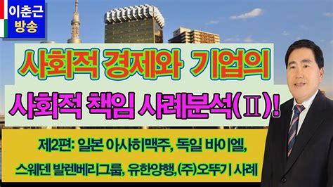 이춘근방송 94회 사회적 경제 사회적 경제와 기업의 사회적 책임 사례분석 2편 일본 아사히맥주 독일 바이엘 스웨덴 발렌베리그룹 유한양행 주오뚜기의 사례