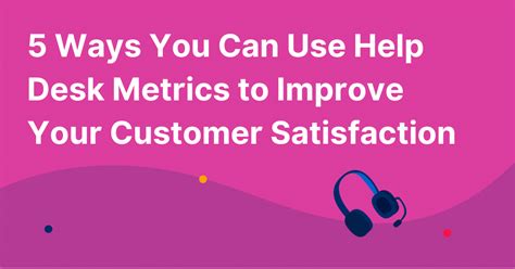 5 Ways You Can Use Help Desk Metrics To Improve Your Customer