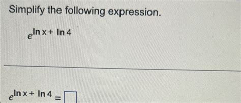 Solved Simplify The Following Expression Elnx Ln Elnx Ln Chegg