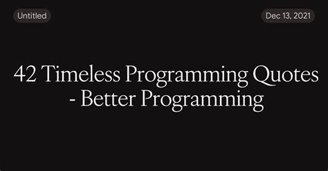 42 Timeless Programming Quotes Better Programming