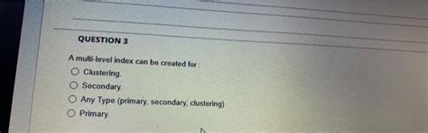 Solved Question 3 A Multi Level Index Can Be Created For O