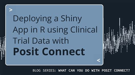 Deploying A Shiny App In R Using Clinical Trial Data With Posit Connect Posit News Content