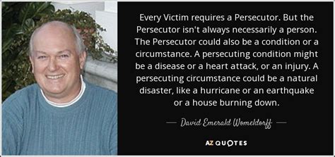 David Emerald Womeldorff Quote Every Victim Requires A Persecutor But