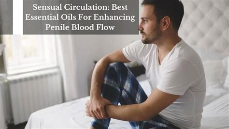 Sensual Circulation Best Essential Oils For Enhancing Penile Blood Flow