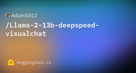 AdamG Llama B Deepspeed Visualchat At Main