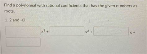 Find A Polynomial With Rational Coefficients That Has The Given Numbers As Roots 1 2 An Math