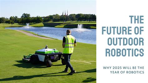 Why Outdoor Robotics Will Soar In 2025 A Perfect Storm Of Economic Labor And Industry Trends