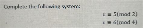 Solved Complete The Following System X 5mod 2 X 6mod